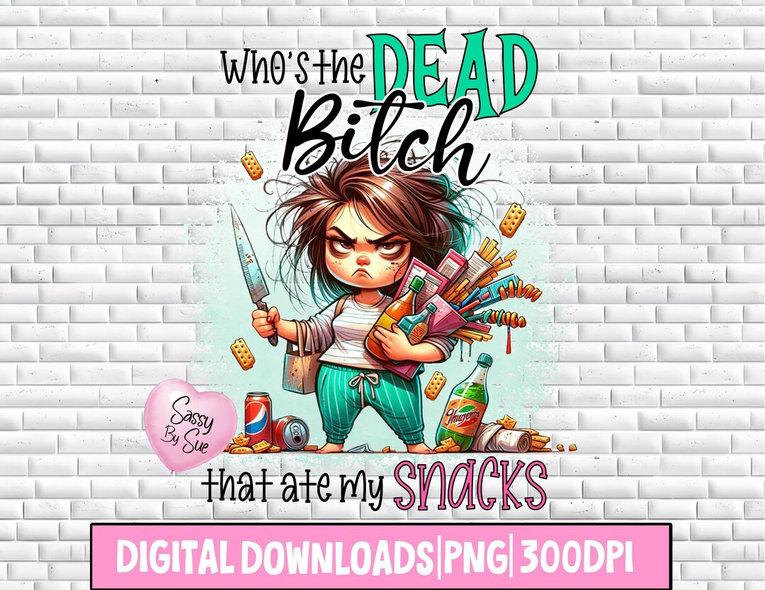 Who's the Dead Bitch That Ate My Snacks PNG, Sublimation Design, Funny ...