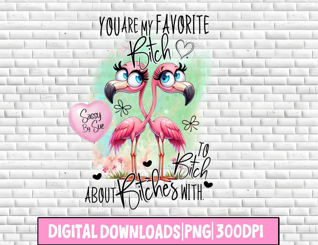 You Are My Favorite B*tch to B*tch About B*tches With PNG, Sublimation ...