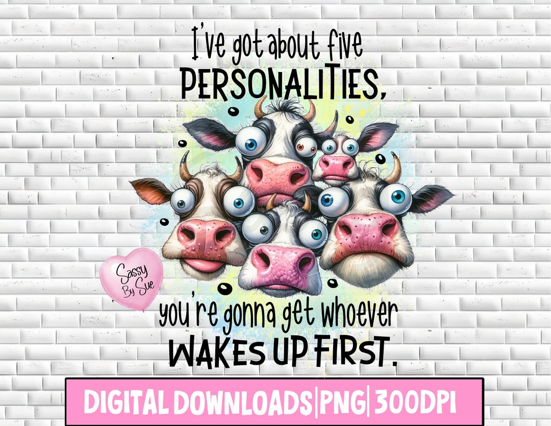 I've Got About 5 Personalities PNG, Sublimation Design, Funny Cows ...