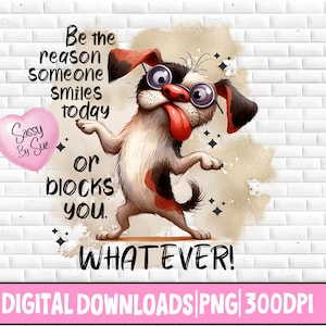 Be the Reason Someone Smiles Today or Blocks You PNG Dog PNG Funny Dog ...