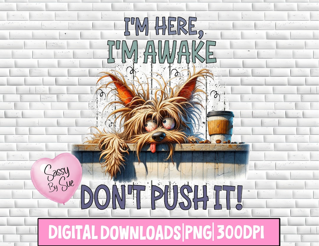 I'm Here I'm Awake Don't Push It PNG, Sublimation Design, Tired Dog ...