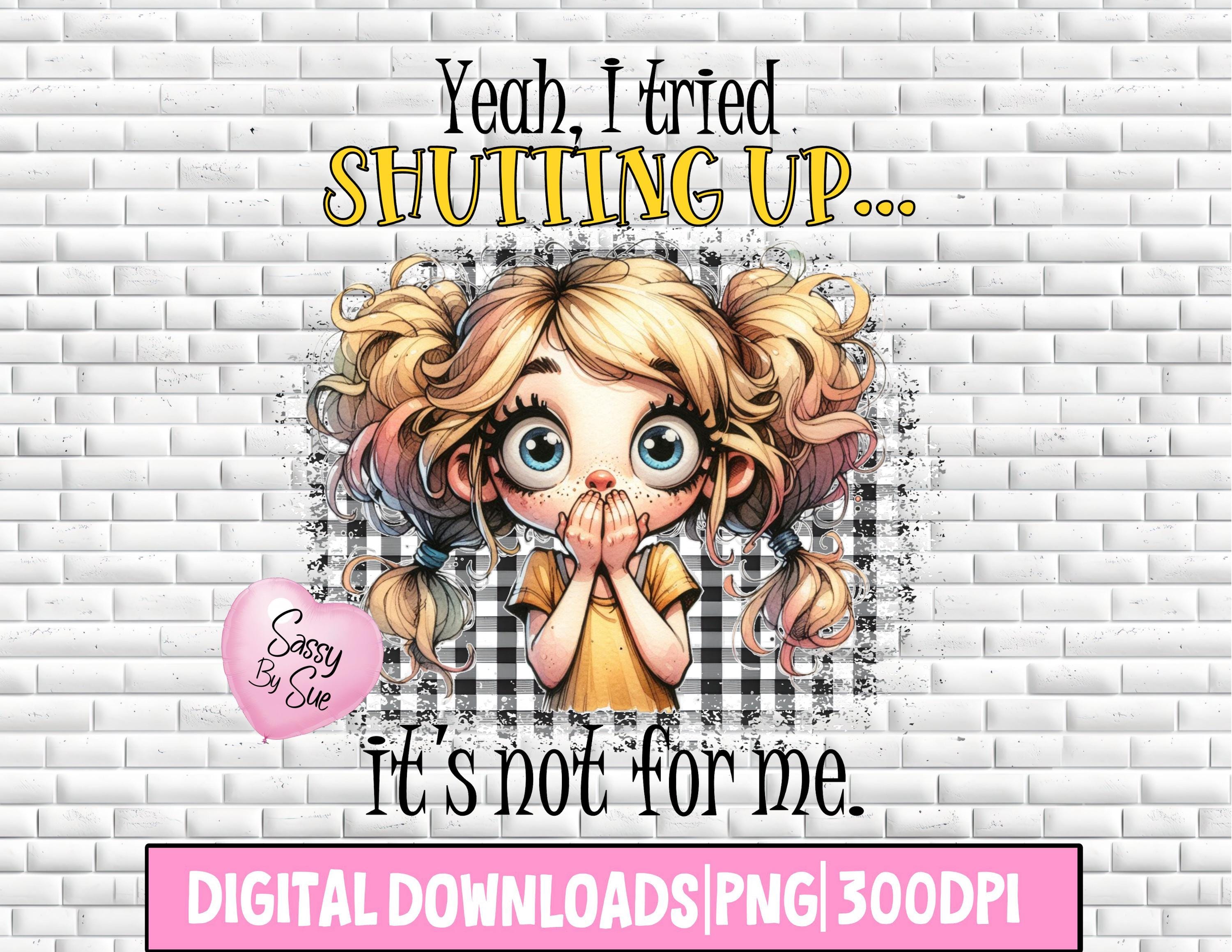 Yeah I Tried Shutting up PNG, Sublimation Design, Cute Girl PNG ...