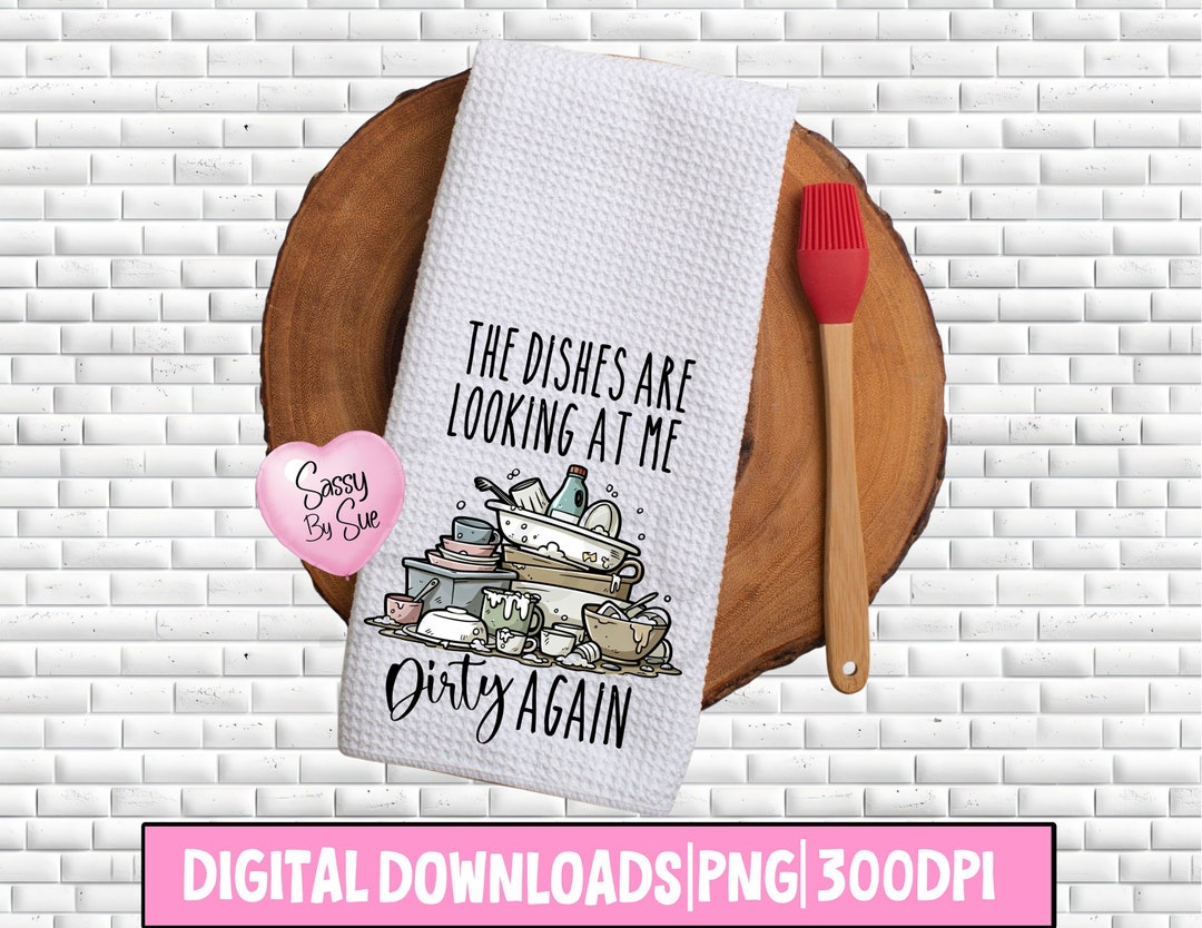 The Dishes Are Looking at Me Dirty Again PNG, Sublimation Design, Funny ...