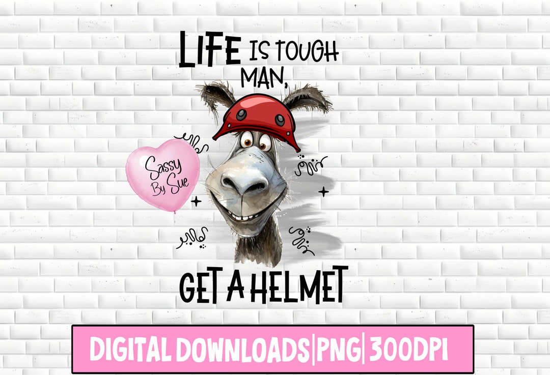 Life is Tough Man Get A Helmet PNG Sublimation Digital Download Funny ...