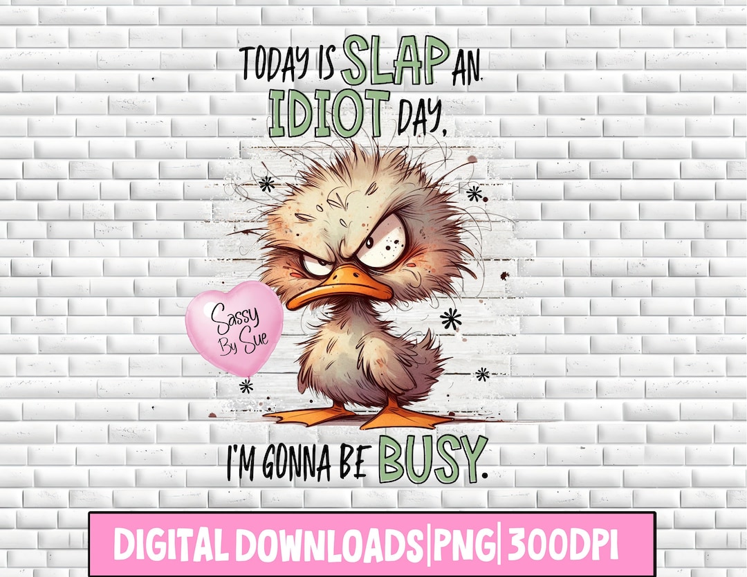 Today is Slap an Idiot Day PNG, Sublimation Design, Angry Duck, Funny ...