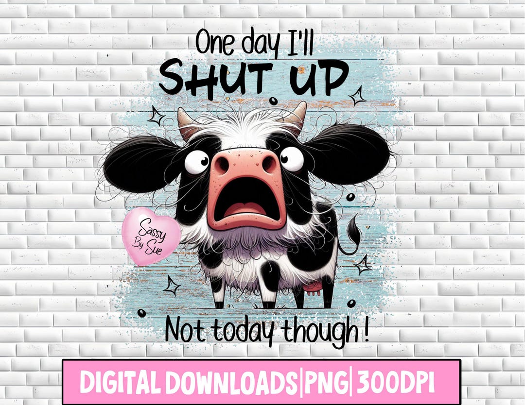 One Day I'll Shut up PNG, Sublimation Design, Crazy Cow PNG, Sarcastic ...