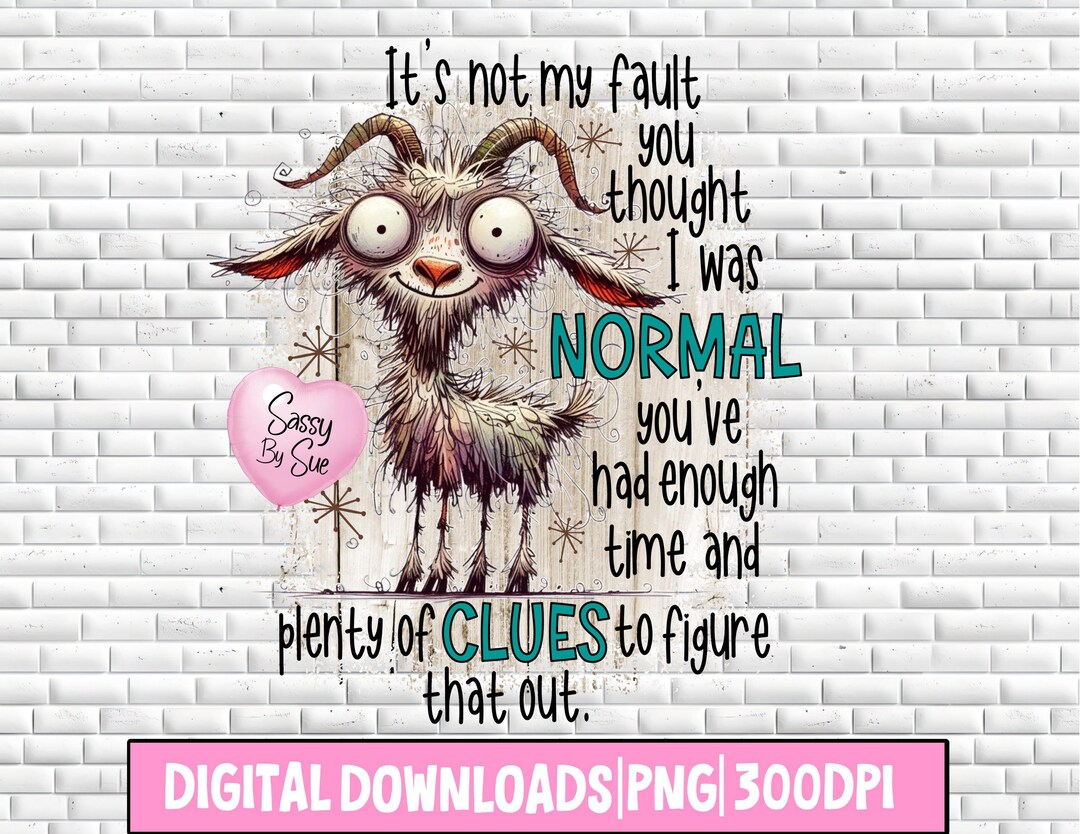 It's Not My Fault You Thought I Was Normal PNG, Sublimation Design ...