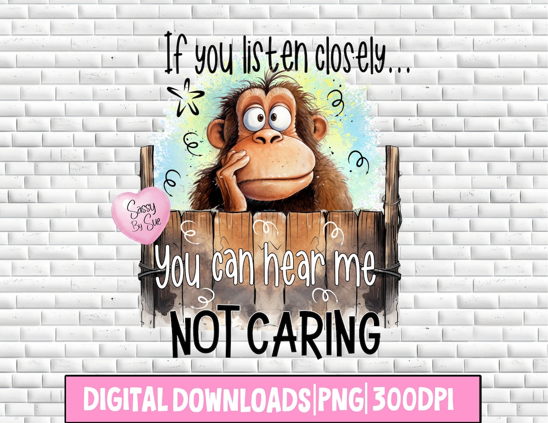 If You Listen Closely You Can Hear Me Not Caring PNG, Sublimation PNG ...