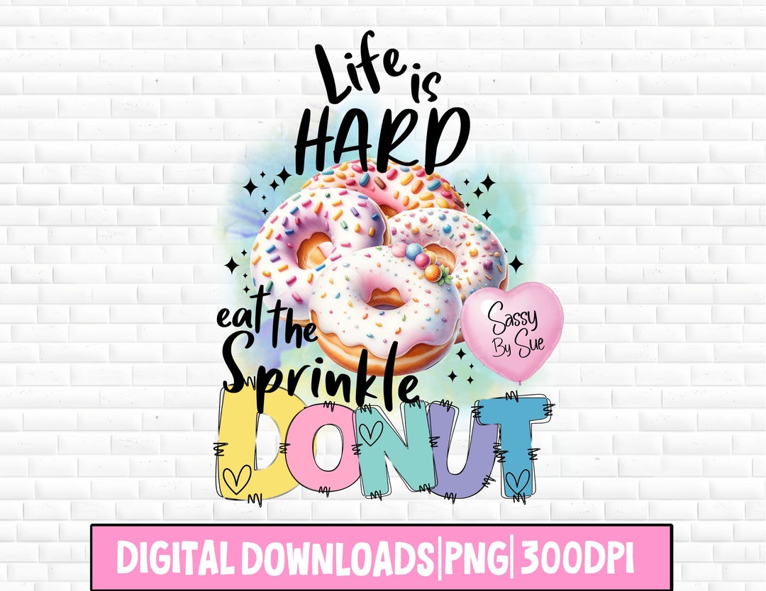 Life is Hard Eat the Sprinkle Donut PNG, Sublimation Download, Donuts ...