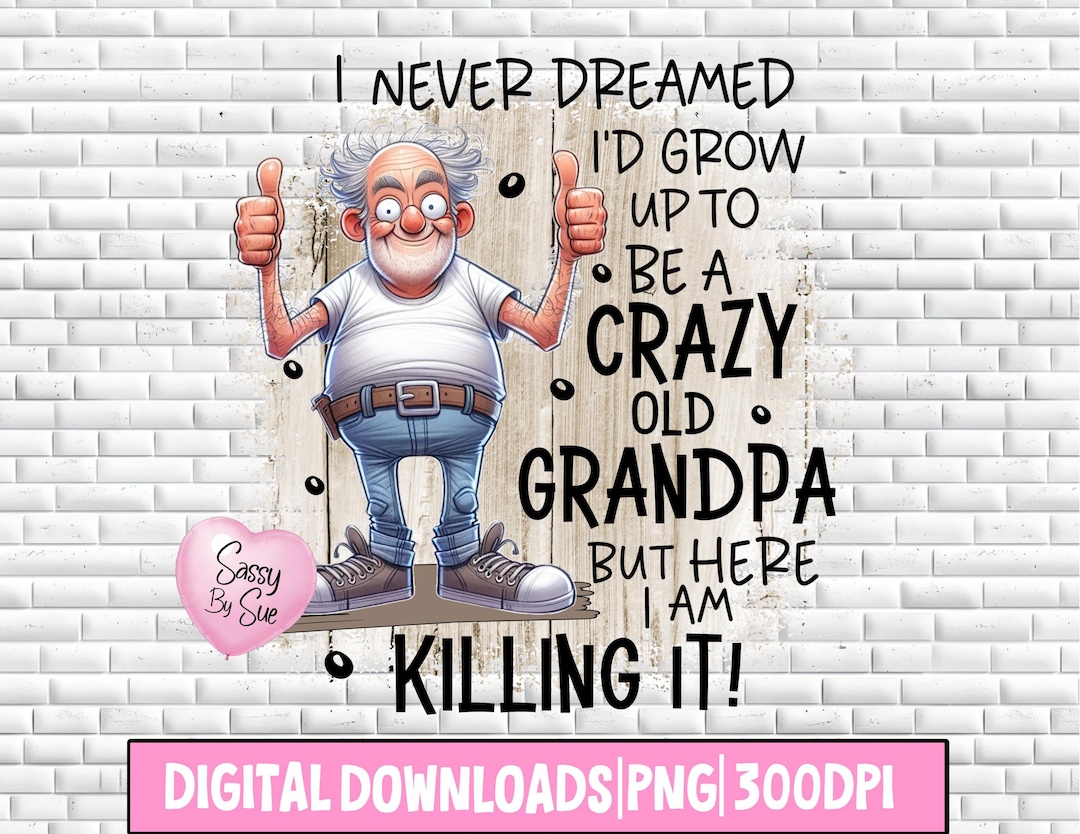 Crazy Old Grandpa PNG, Sublimation Design, Funny Grandpa PNG, Cartoon ...