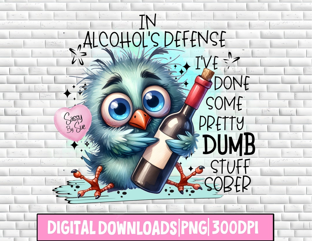 In Alcohol's Defense I've Done Some Dumb Stuff Sober PNG, Sublimation ...