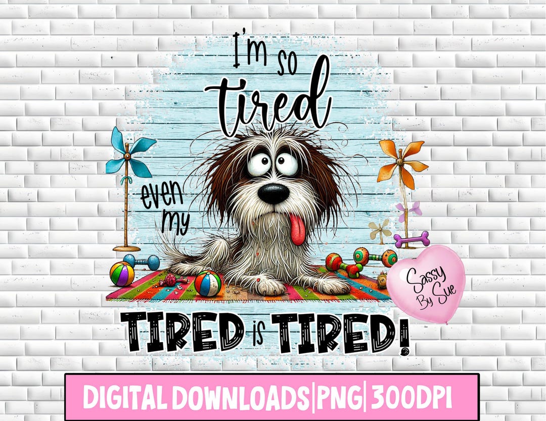 I'm so Tired Even My Tired is Tired PNG, Sublimation Design, Cute Dog ...