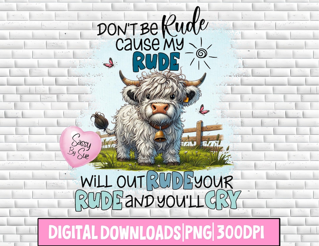 Don't Be Rude or My Rude Will PNG, Sublimation Design, Funny Highland ...