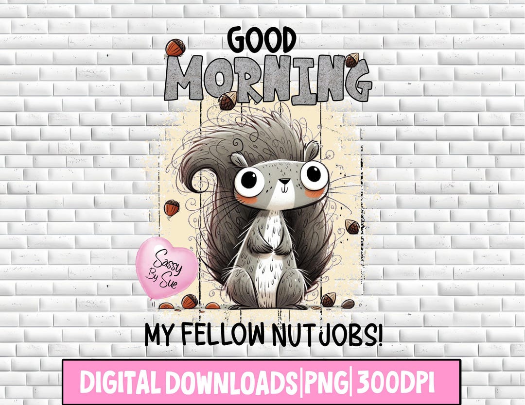 Good Morning My Fellow Nut Jobs PNG, Sublimation Design, Funny Morning ...