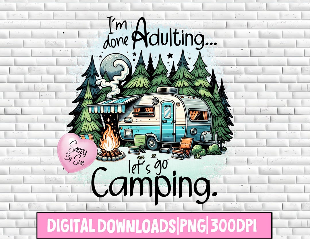 I'm Done Adulting Let's Go Camping PNG, Sublimation Design, Cute ...