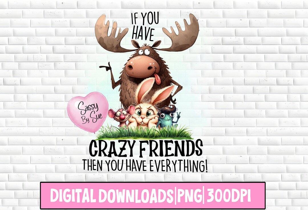 If You Have Crazy Friends PNG, Friendship PNG, Sublimation Digital ...