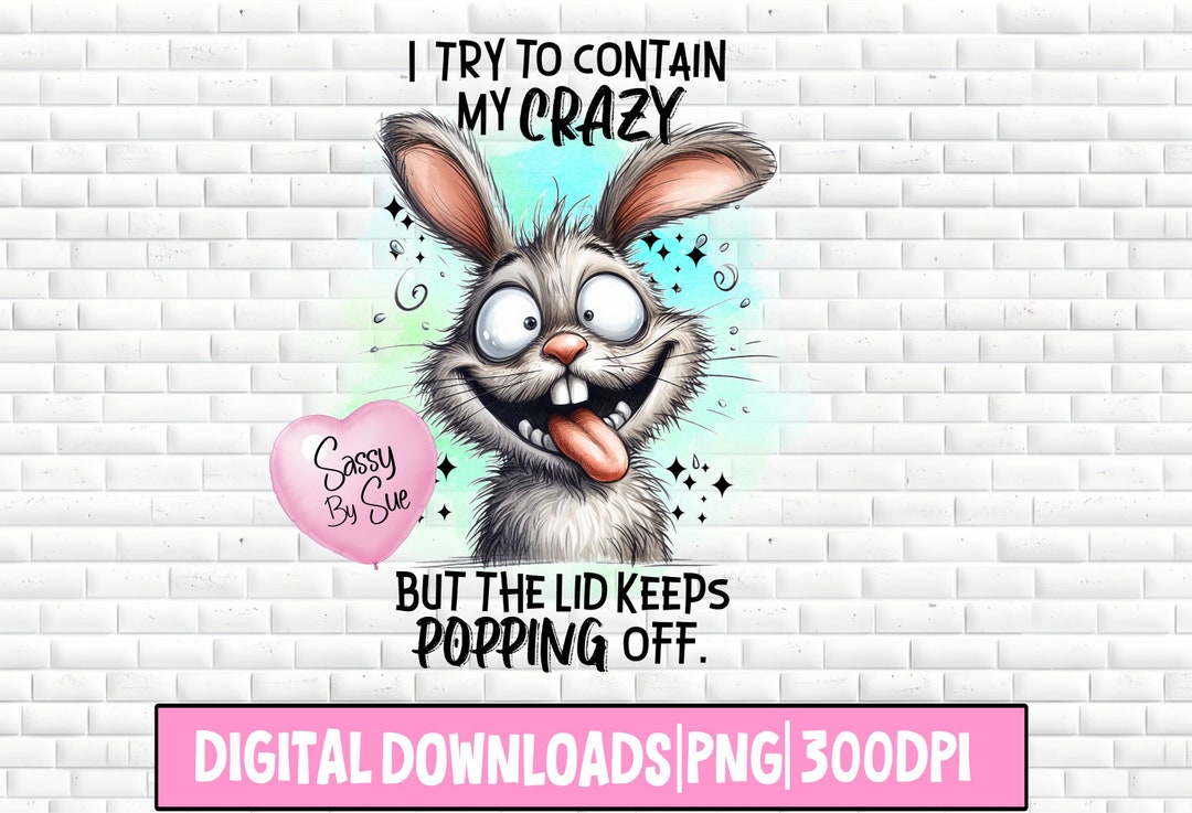 I Try to Contain My Crazy PNG, Silly Rabbit PNG, Funny Bunny Saying ...