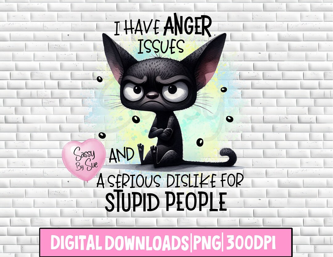 I Have Anger Issues Cat PNG, Sublimation Design, Angry Cat, Sarcastic ...