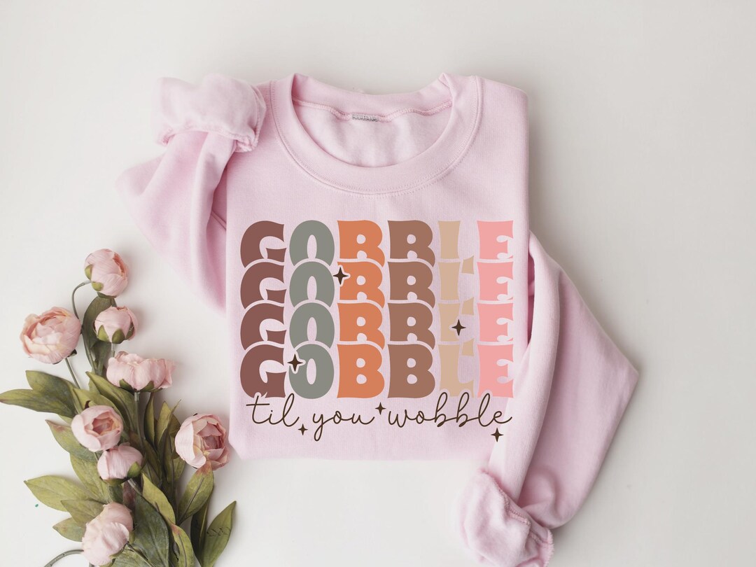 Funny Gobble Til You Wobble Thanksgiving Sweatshirt, Funny Thanksgiving ...