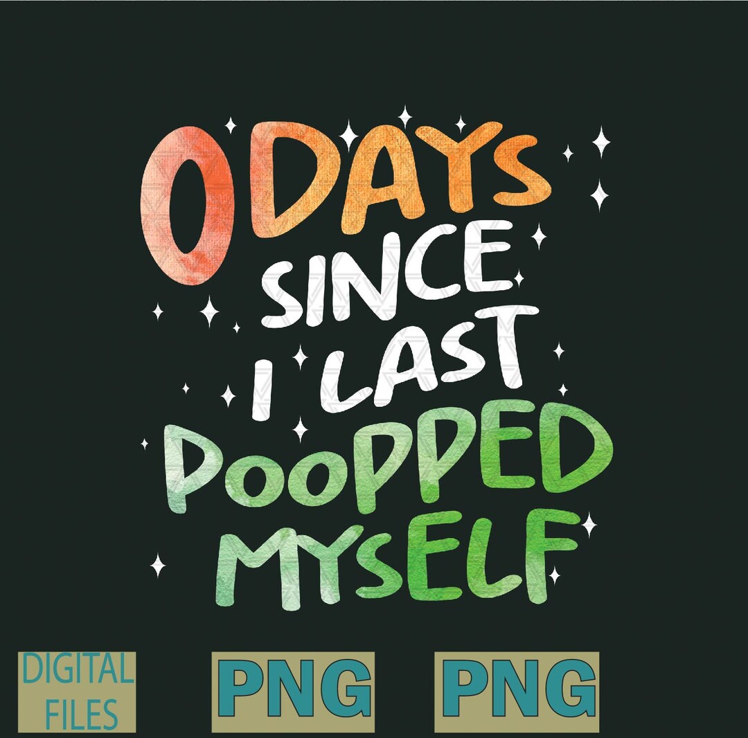 0 Days Since I Last Pooped Myself Png Design - Etsy