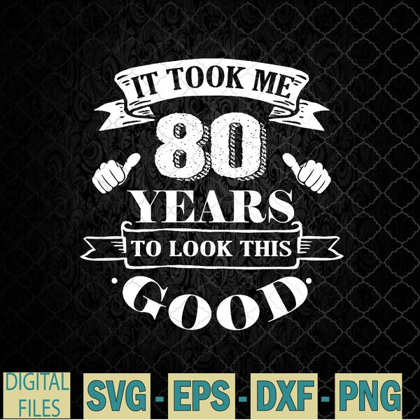 It Took 80 Years to Look This Good Svg - Etsy