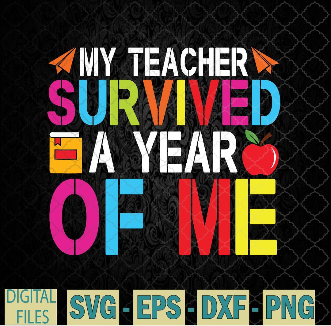 My Teacher Survived A Year of Me End of School Year Svg, Png, Digital ...