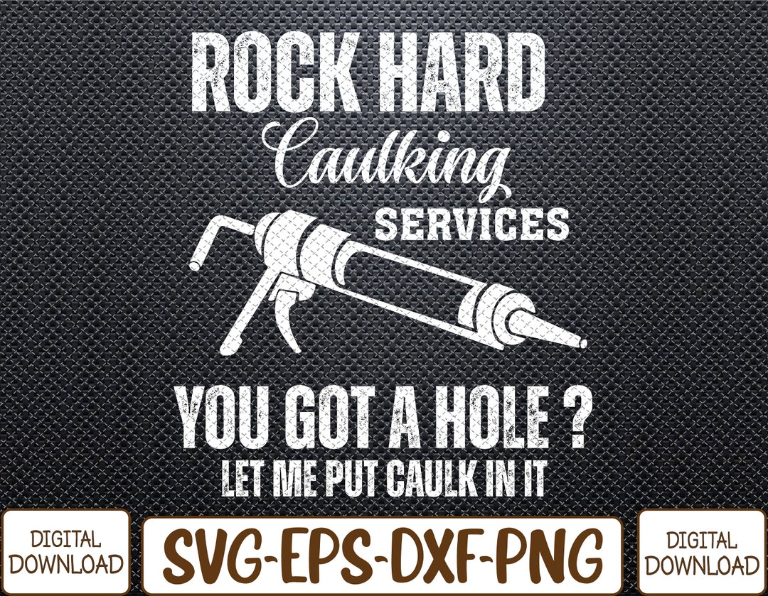 Rock Hard Caulking Services You Got A Hole Let Me Put Caulk Svg, Eps ...