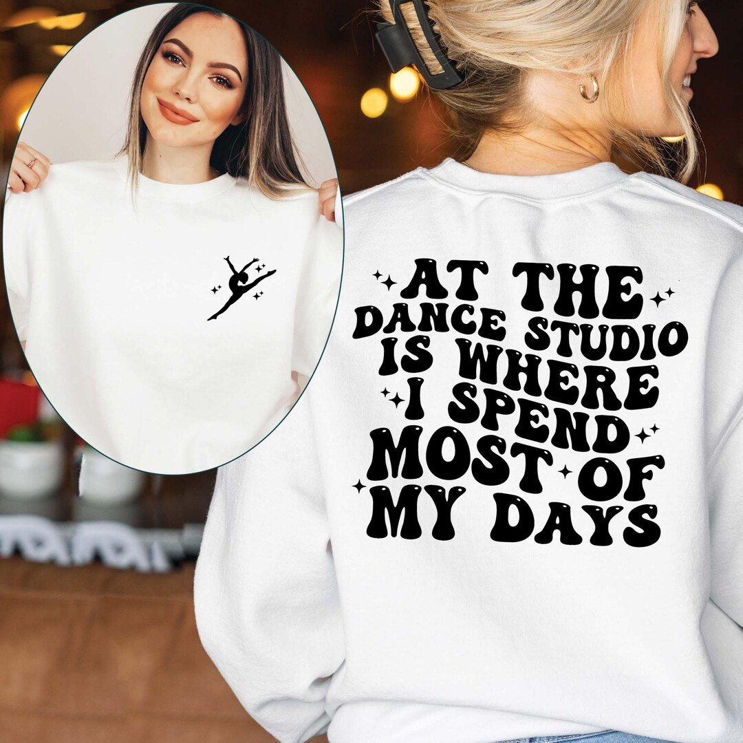 At the Dance Studio is Where I Spend Most of My Days Sweatshirt, Dance ...