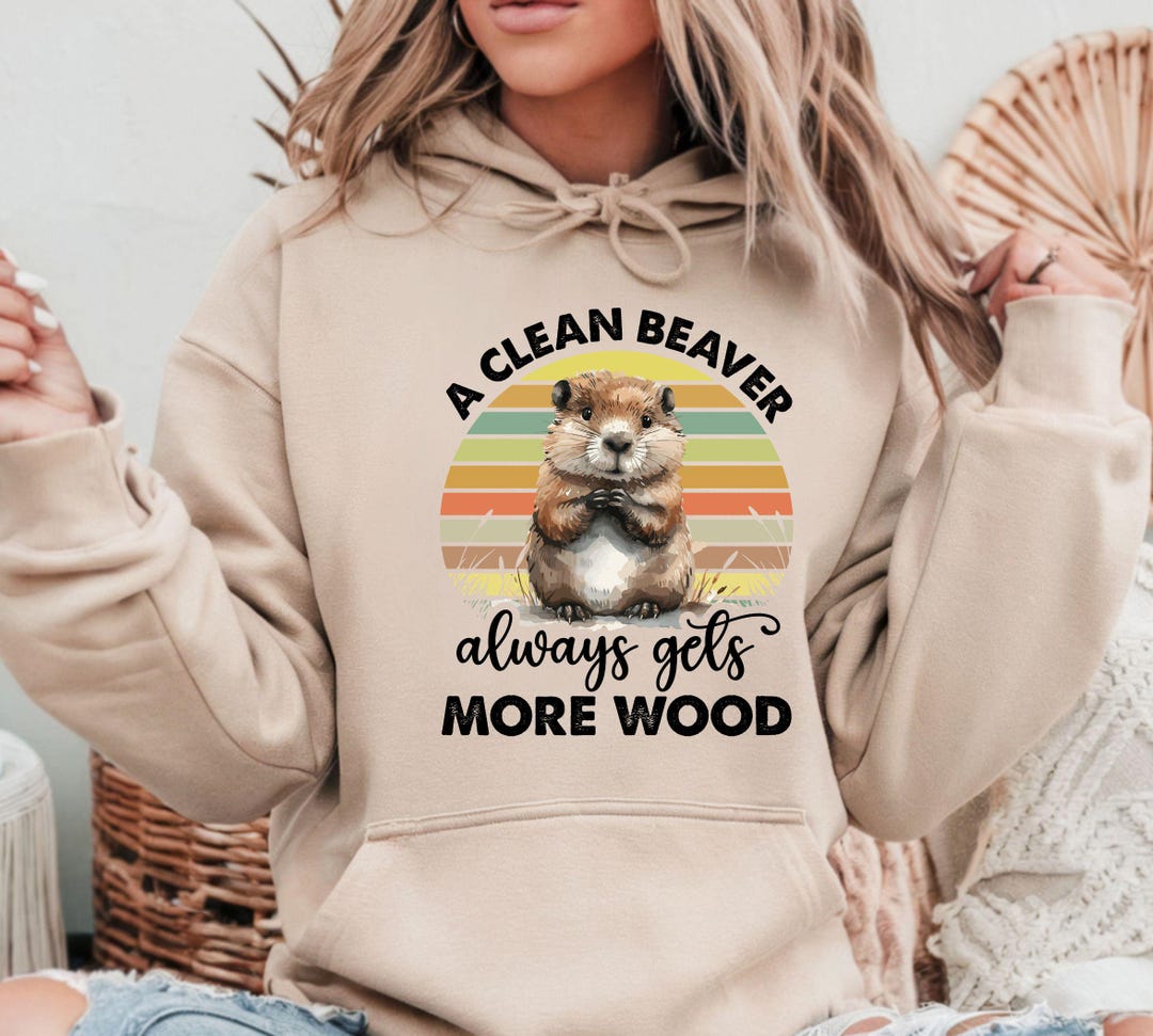 Funny Beaver Hoodie: A Clean Beaver Gets More Wood, Humor Apparel - Etsy
