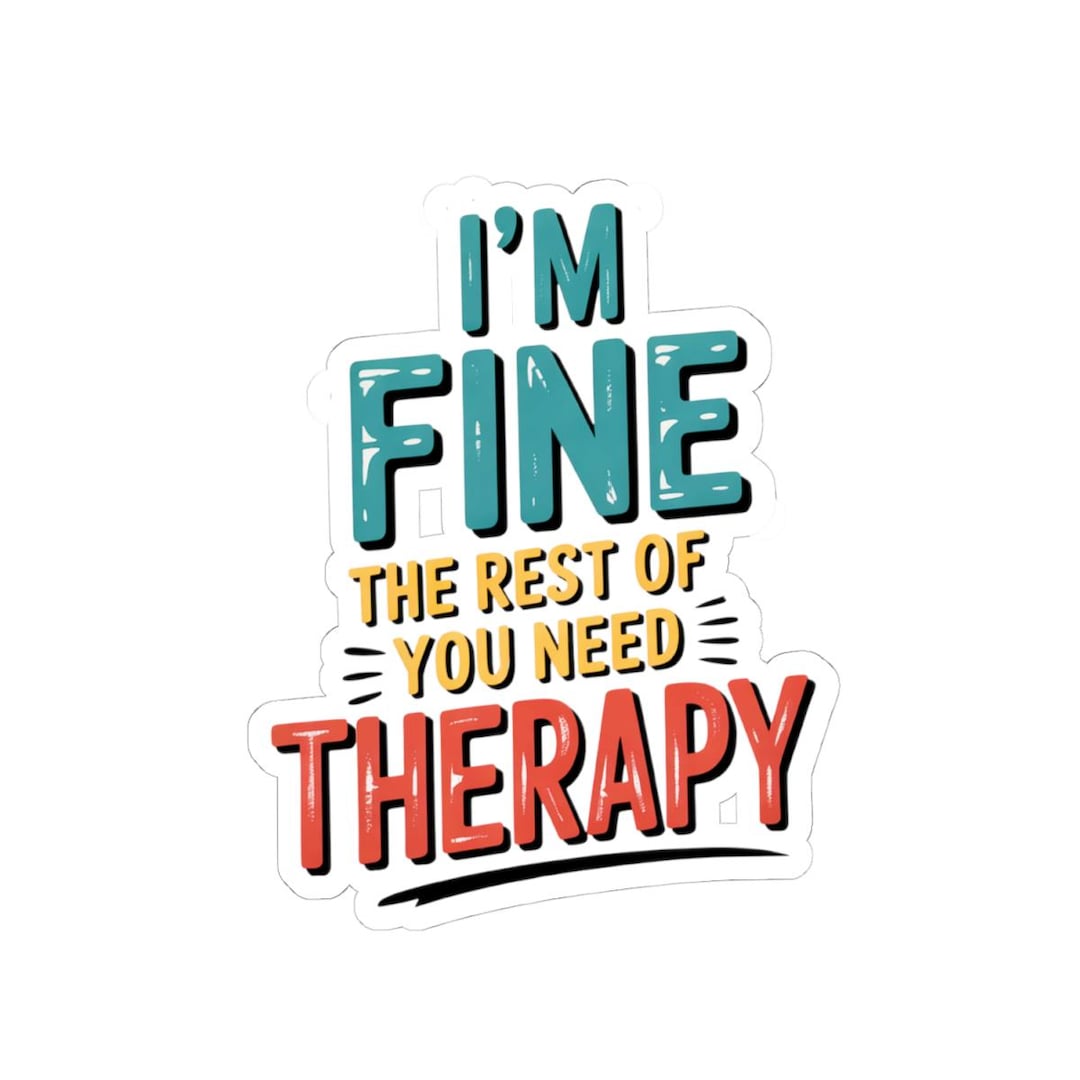 I'm Fine the Rest of You Need Therapy Sticker, Funny Mental Health ...