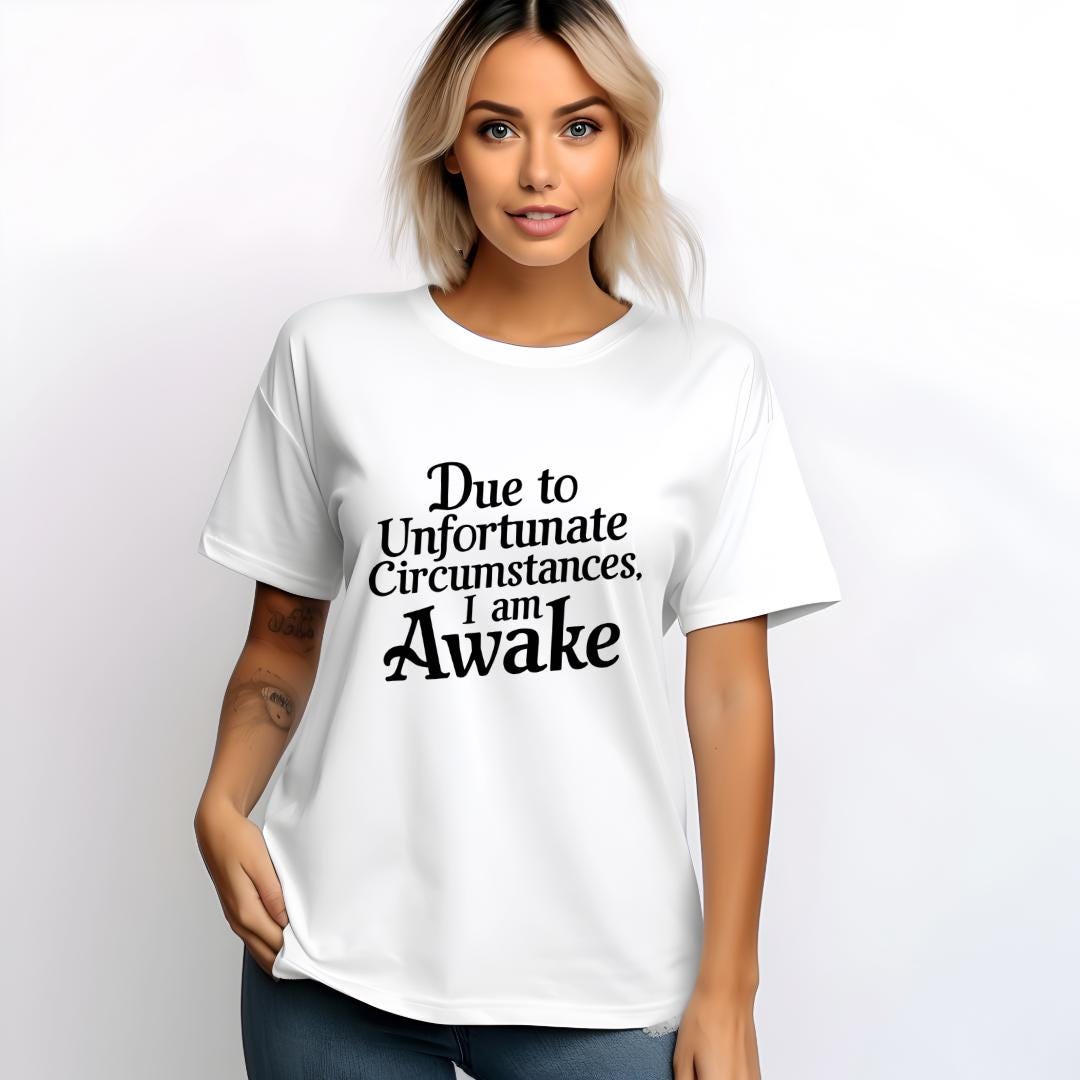Funny Unisex T-shirt, Due to Unfortunate Circumstances, I Am Awake ...