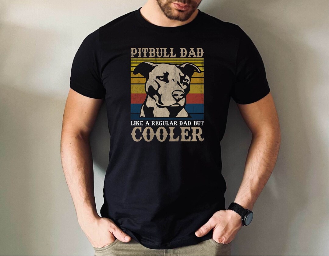 Pitbull Dad Like a Regular Dad but Cooler Tshirt, Pitbull Dad Tee ...