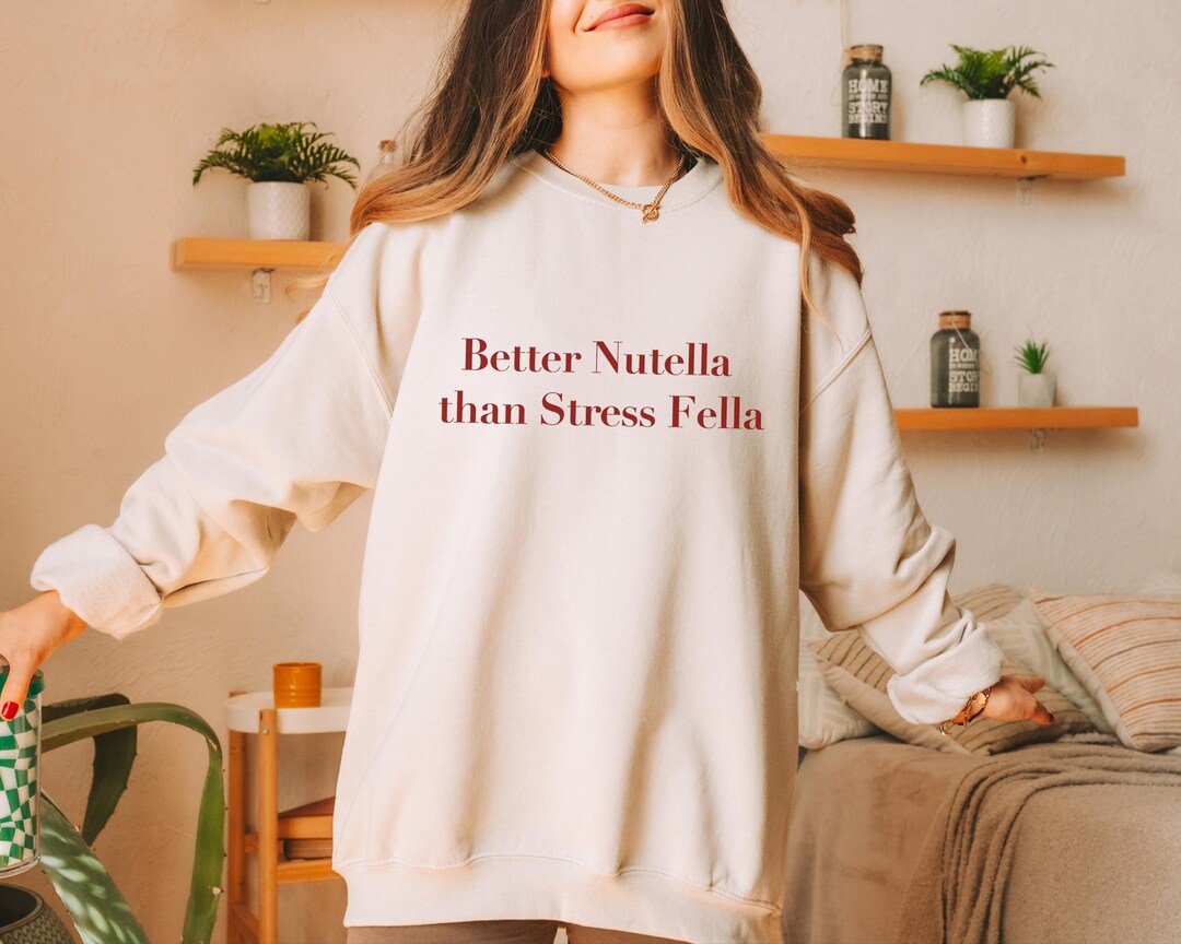 Better Nutella Than Stress Fella Crewneck Sweatshirt: Funny Mental ...