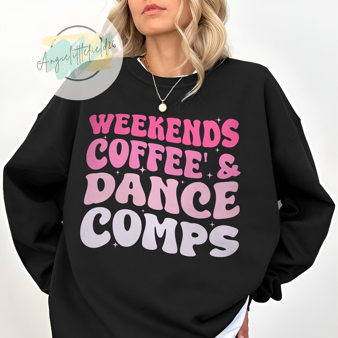 Weekends Coffee and Dance Comps Sweatshirt, Dance Competition, Dance ...