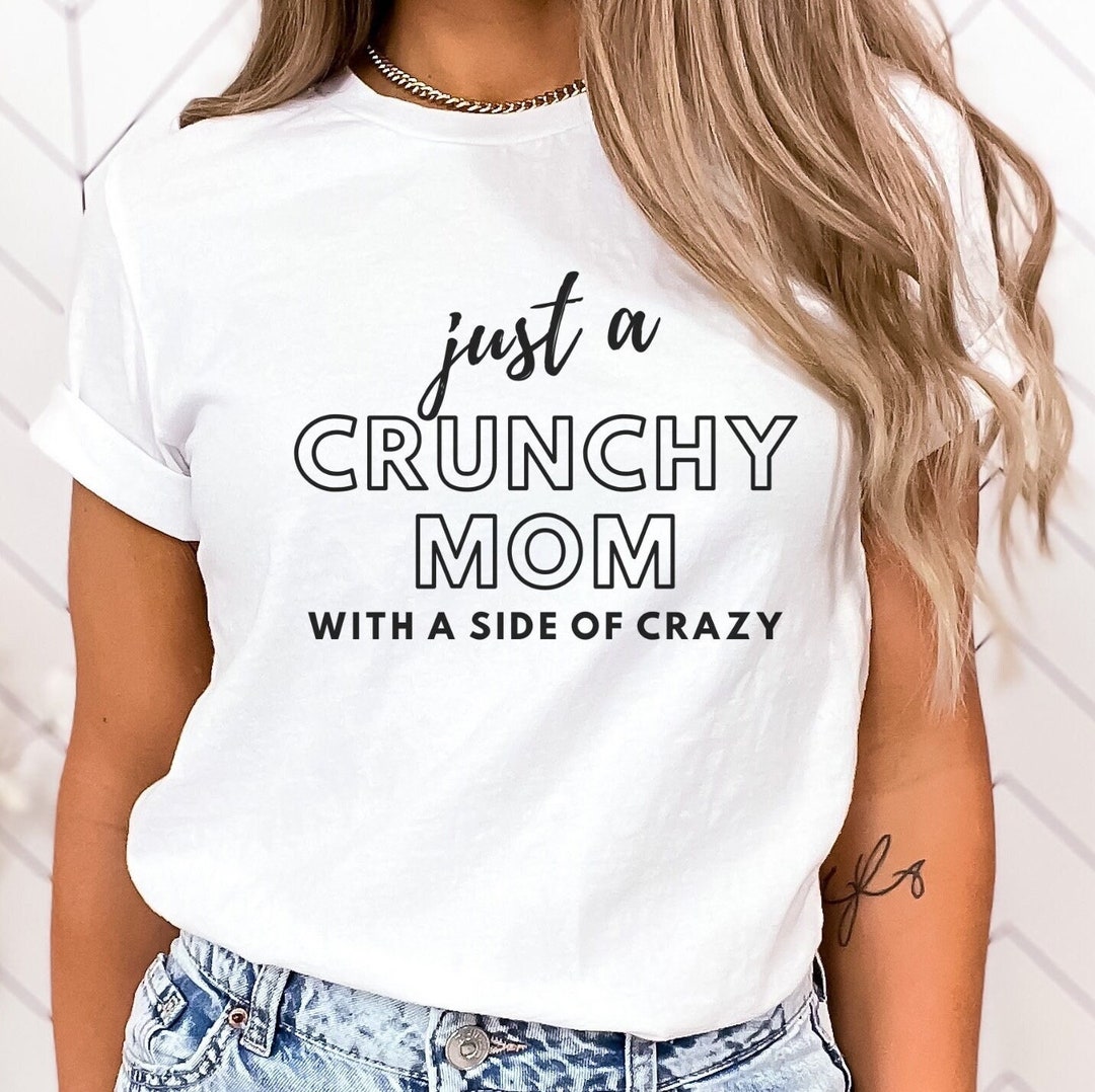 Just a Cruncy Mom With a Side of Crazy Tshirt for a Crunchy Mom ...
