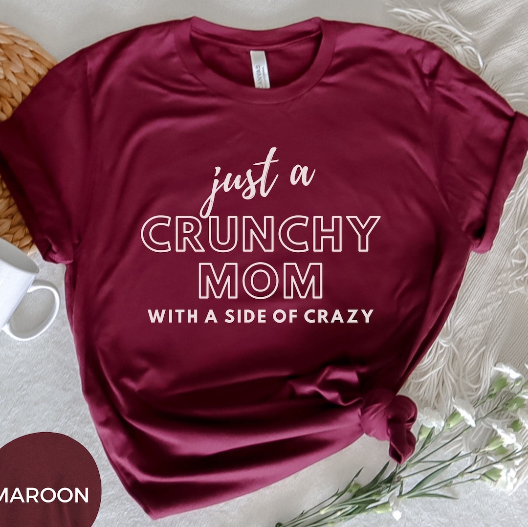 Just a Cruncy Mom With a Side of Crazy Tshirt for a Crunchy Mom ...