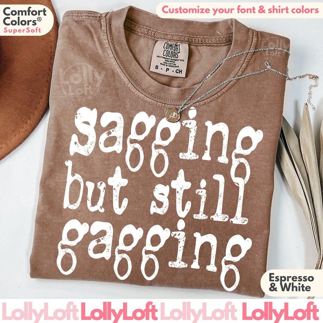 Sagging but Still Gagging Comfort Colors® Rude Inappropriate Shirt ...