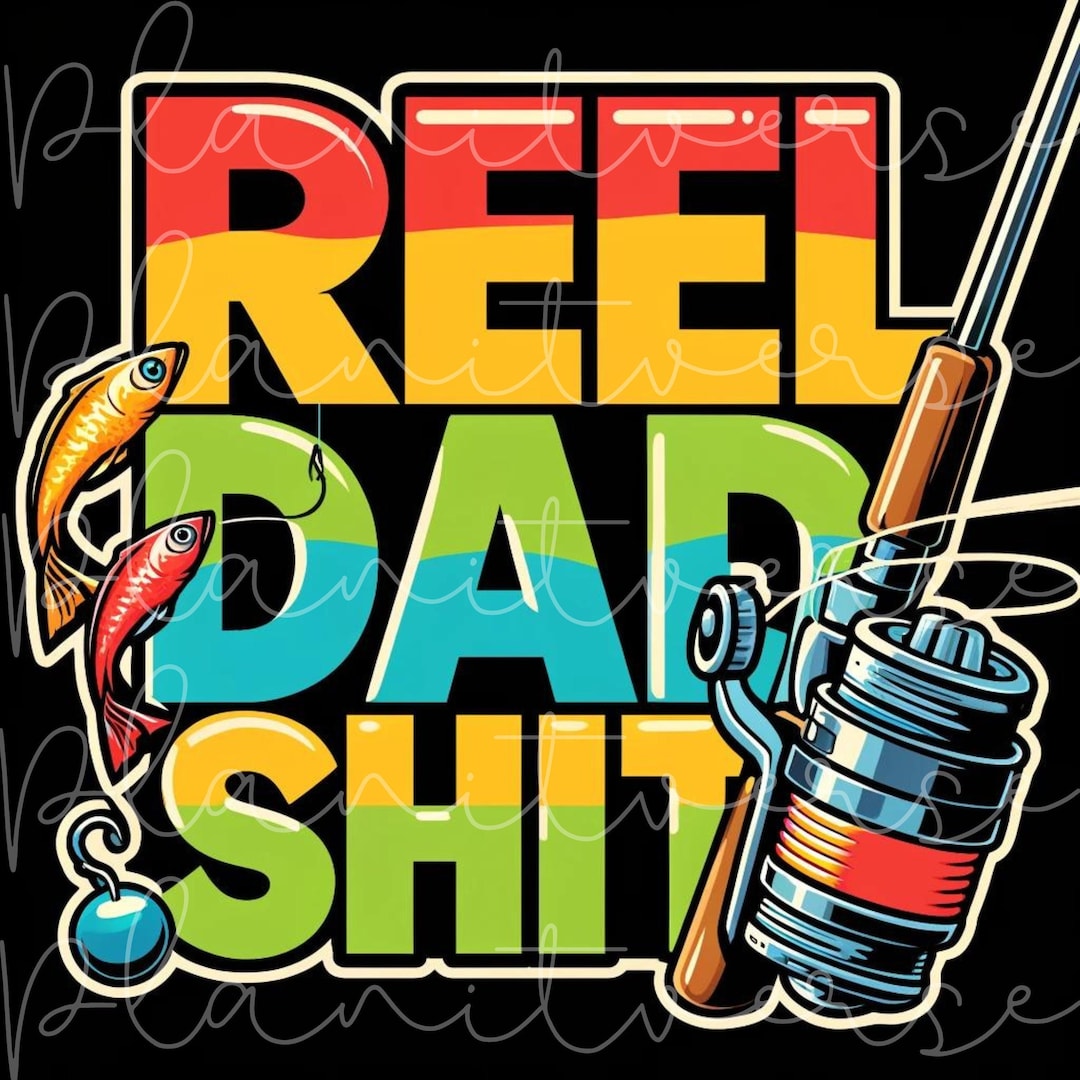 Reel Dad Shit PNG, Fishing Dad Png, Father's Day Png, Fishing Png, Dad ...