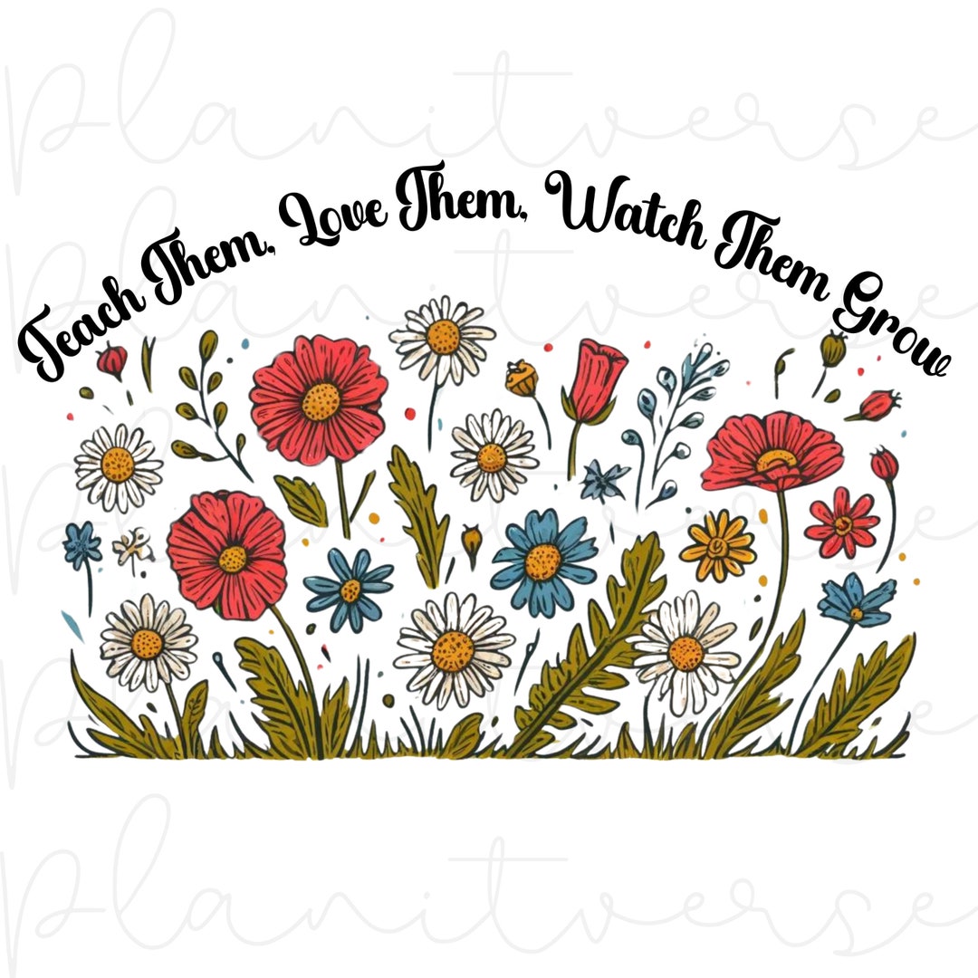 Teach Them Love Them Watch Them Grow, Teacher PNG, Best Teacher Gifts ...