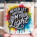 Never Let Anyone Dim Your Light PNG, Inspirational Sublimation Design ...