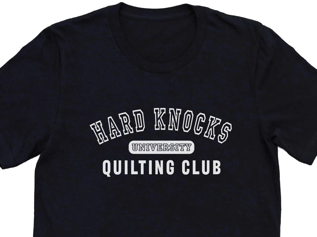 Quilting Club Hard Knocks University Unisex T-shirt for Her Gift for ...