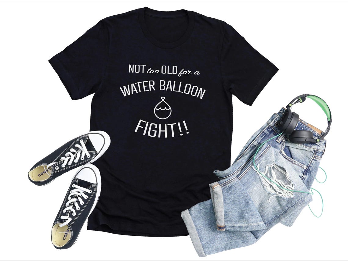 Not Too Old for A Water Balloon Fight Unisex T-shirt Funny Shirt for ...