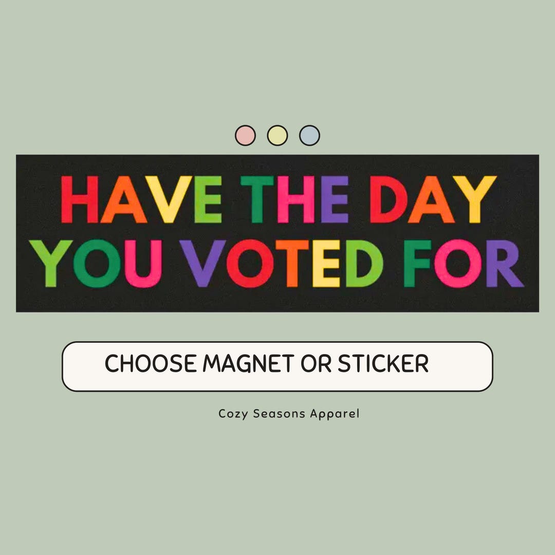 Have the Day You Voted For, Bumper Sticker, Car Magnet, Anti-trump ...