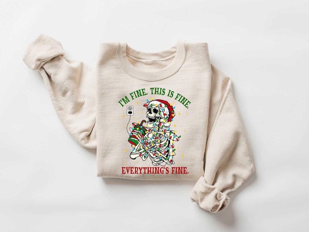 I Am Fine Its Fine Everything is Fine, Skeleton Sweatshirt, Christmas ...