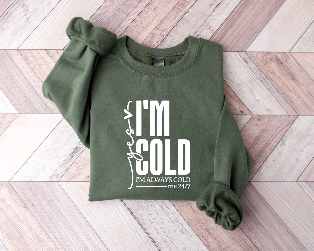 Yes, I'm Cold Sweatshirt, Winter Always Cold Sweatshirt, Gift for Cold ...