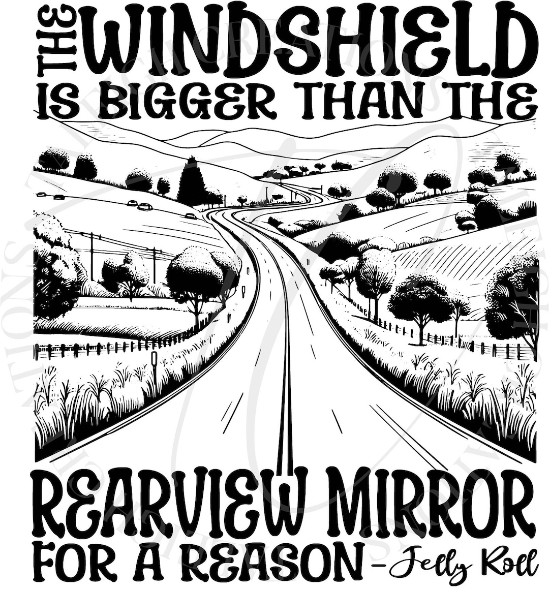 The Windshield is Bigger Than the Rearview Mirror for a Reason, Country ...
