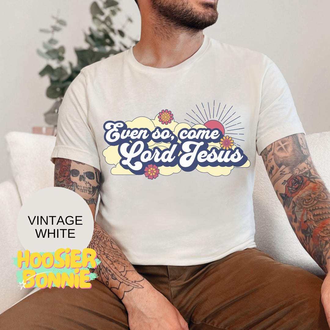 Even so Come Lord Jesus Christian T-shirt, Faith Based Spring Worship ...