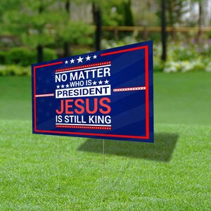 No Matter Who is President Jesus is King Yard Sign Voting Elections ...