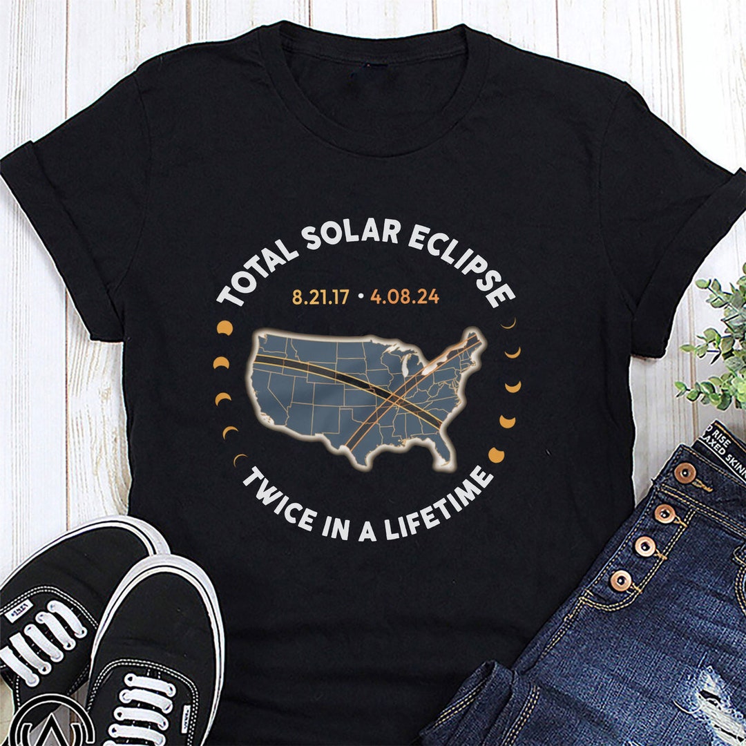Total Solar Eclipse 2024 Shirt - Twice in A Lifetime Event - April 8th ...