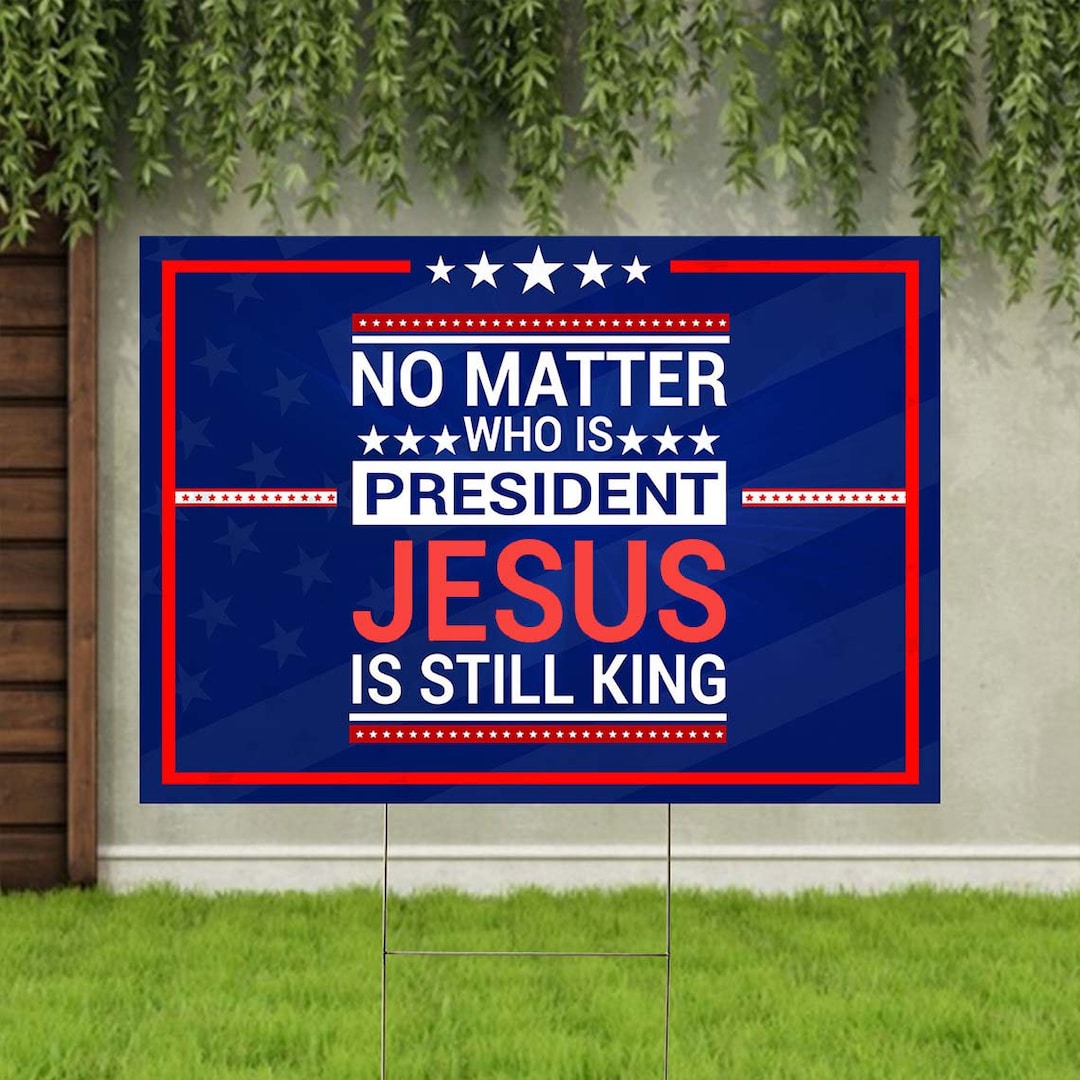 No Matter Who is President Jesus is King Yard Sign Voting Elections ...